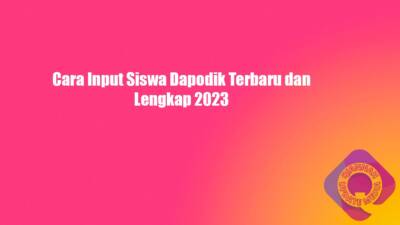 Cara Input Siswa Dapodik Terbaru dan Lengkap 2023 - Qiannah Update Media