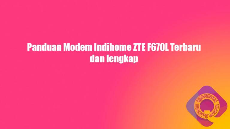 Panduan Modem Indihome ZTE F670L Terbaru dan lengkap - Qiannah Update Media