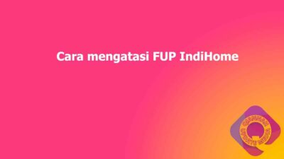 Cara Mengatasi FUP IndiHome Setelah Resmi Dikelola Oleh Telkomsel ...